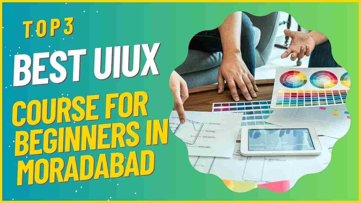 Best UI/UX Course for Beginners in Moradabad |Top3